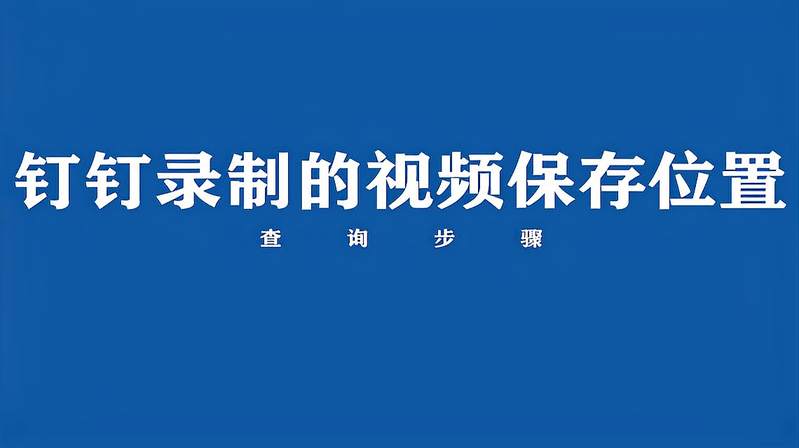钉钉录制的视频保存到哪里了?来看方法