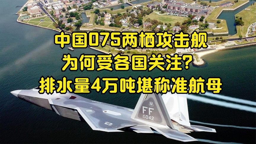 中国075两栖攻击舰,为何受各国关注?排水量4万吨堪称准航母