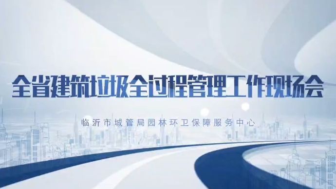 果然视频|全省建筑垃圾全过程管理工作现场会在临沂召开