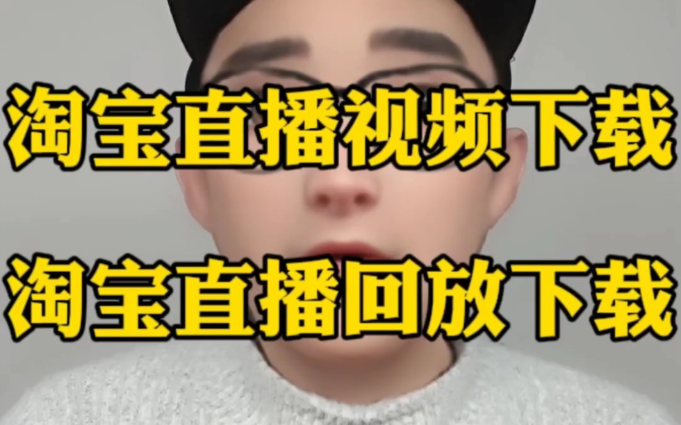 ...您如何下载保存淘宝直播视频和淘宝直播回放视频到电脑本地和手机...