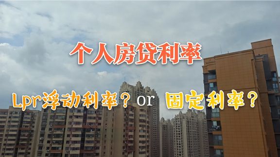 个人房贷利率选择lpr浮动利率还是固定利率,看看我的选择