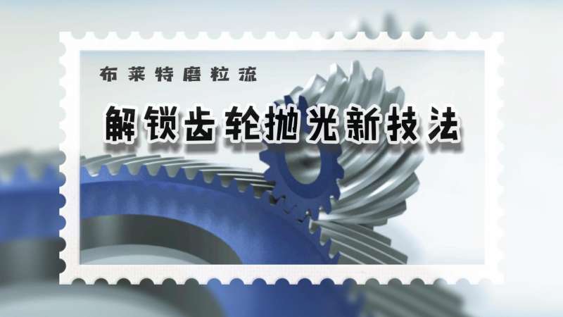 磨粒流解锁齿轮抛光新技法-齿轮没有抛光会有什么后果