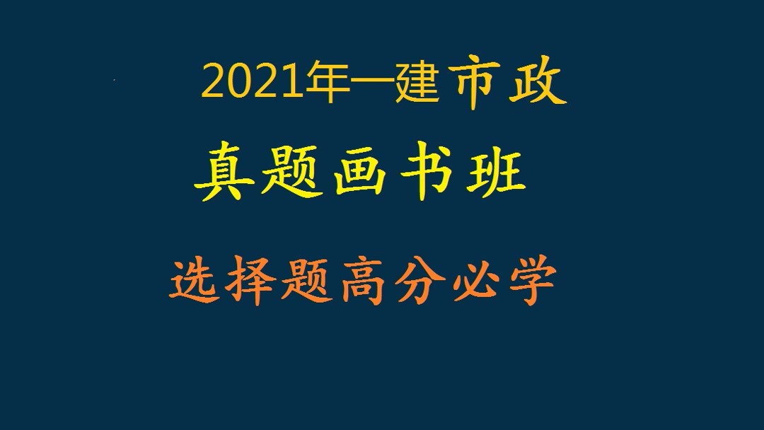 2021年一建市政真题画书班(选择题高分班,一建公路案例)导学