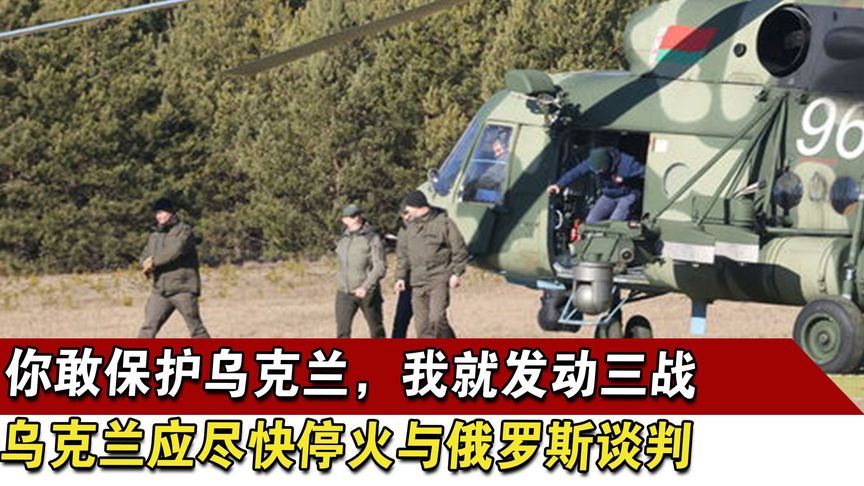 你敢保护乌克兰,我就发动三战,乌克兰应尽快停火与俄罗斯谈判