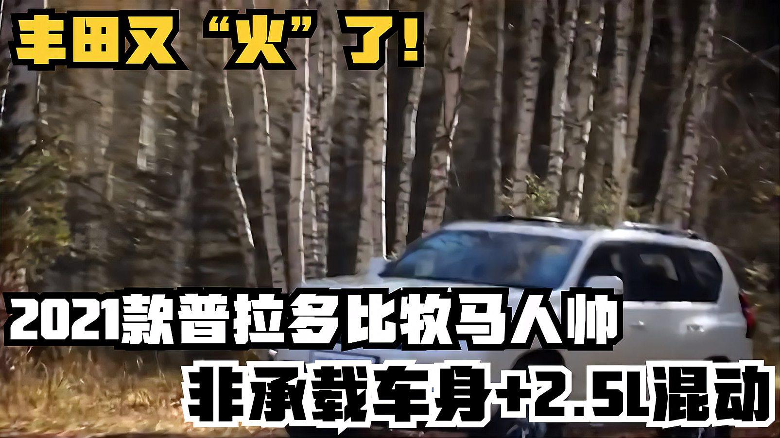 丰田又“火”了!2021款普拉多比牧马人帅,非承载车身+2.5L混动