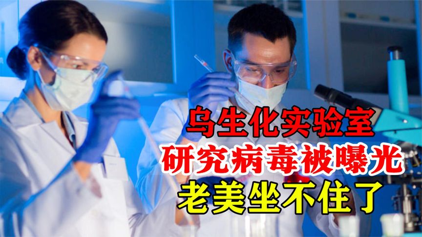 乌生化实验室研究病毒曝光,证据面前,美国坐不住了