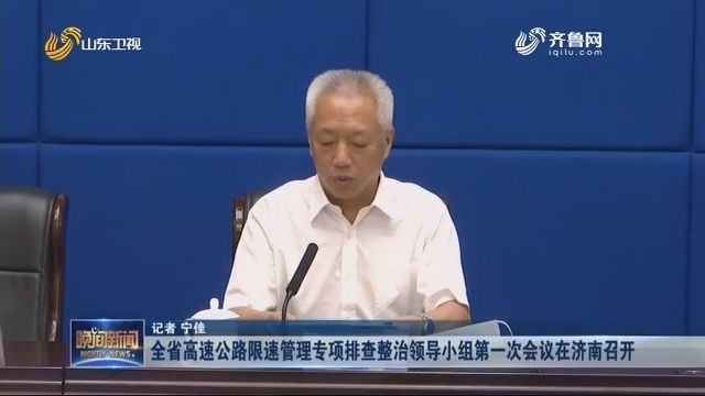 全省高速公路限速管理专项排查整治领导小组第一次会议在济南召开