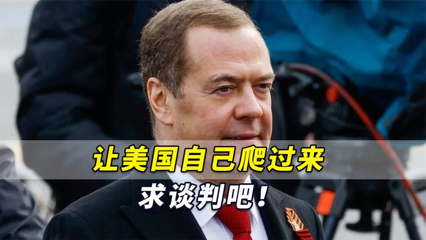 梅德韦杰夫:现在谈判对俄罗斯不利,让美国自己爬过来求谈判吧!