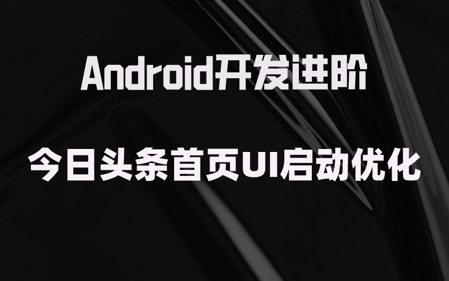 【Android性能】今日头条首页UI优化:从架构搭建到实践