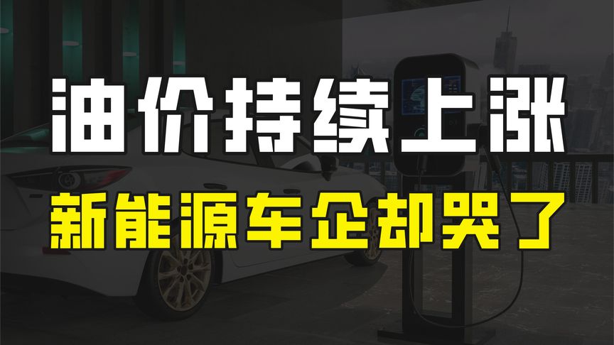 油价上调,可新能源车企们却哭了,电动汽车的售价涨得比油价还猛