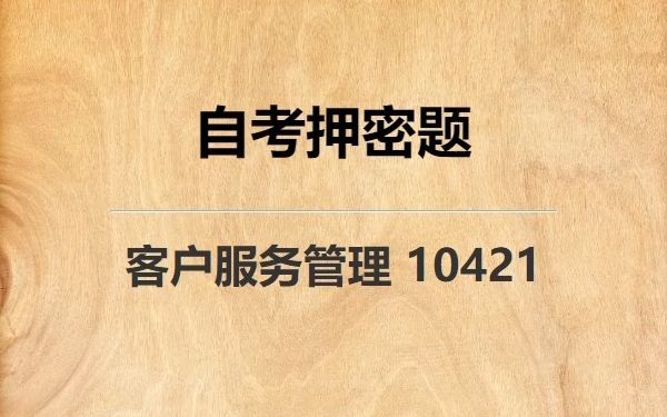 《10421 客户服务管理》自考真题自考押密题