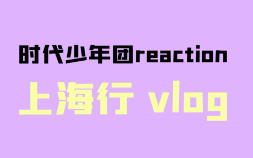【时代少年团reaction】新晋爆米花补物料!上海行vlog!