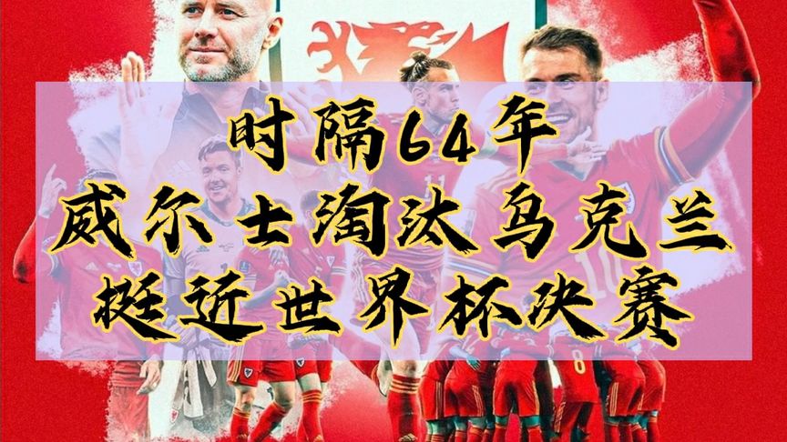 时隔六十四年威尔士淘汰乌克兰,挺近2022卡塔尔世界杯ߏ�决赛!