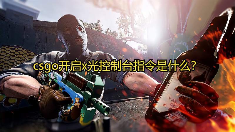 csgo开启x光控制台指令是什么?