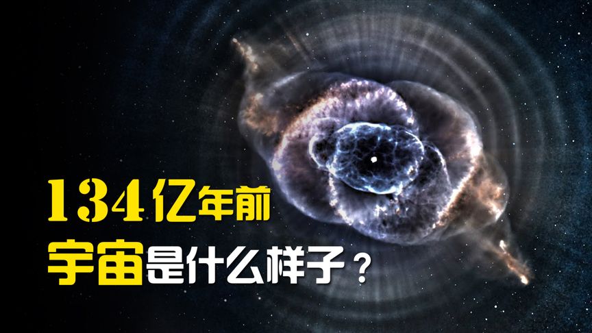 134亿年前的宇宙,究竟是什么样子?科学家是怎样观测到的?