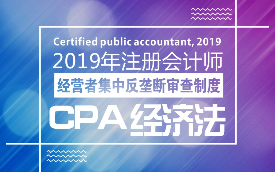 2019年注会|注册会计师|CPA经济法:经营者集中反垄断审查制度