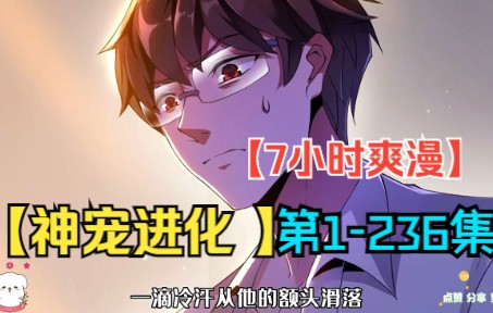 【7小时爽漫】,一口气看完系列,【神宠进化 】第1-236集!