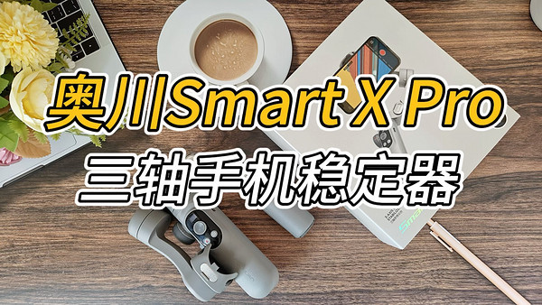 手机拍视频为什么要用稳定器?奥川Smatr X Pro能满足爱拍摄的你