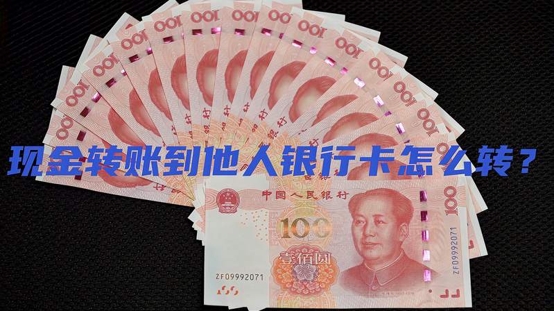 现金转账到他人银行卡怎么转?