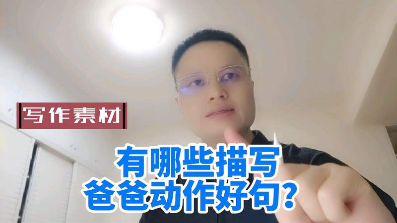 有哪些描写爸爸动作的好句子?写作素材积累,请收听收看收藏