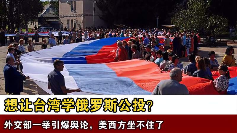 想让台湾学俄罗斯公投?外交部一举引爆舆论,美西方坐不住了