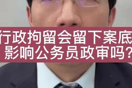 行政拘留会留下案底、影响公务员政审吗?