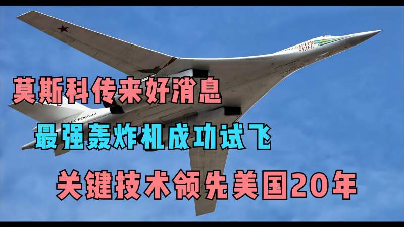 莫斯科传来好消息,最强轰炸机成功试飞,关键技术领先美国20年