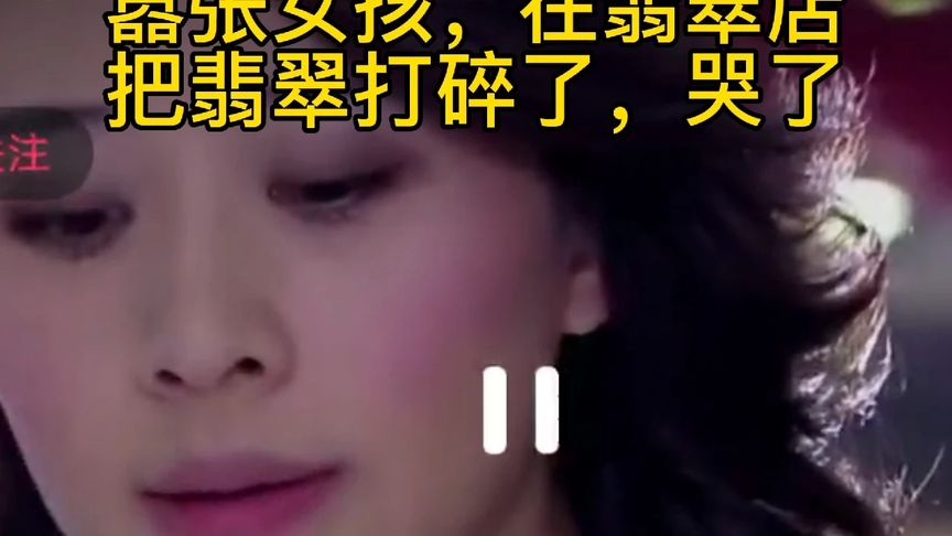 且行且珍惜;富家小姐,在翡翠,店里砸坏手镯101万,然后叫警察