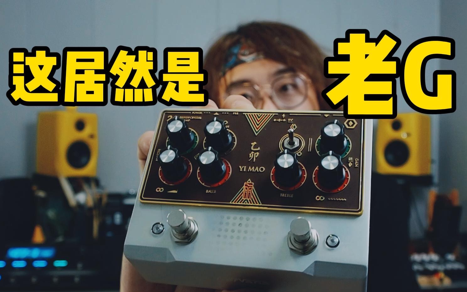 【变得我都不敢认了!】老G最新前级效果器——乙卯