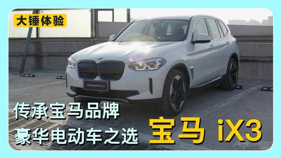 【大锤体验】传承宝马品牌,豪华电动车之选-宝马 iX3