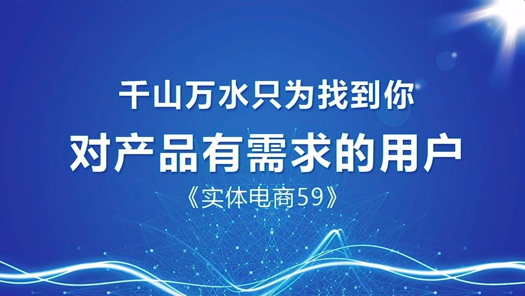 千山万水只为找到你,对产品有需求的用户《实体电商59》