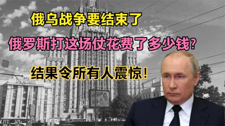 俄乌战争要结束了,俄罗斯打这场仗花费多少钱?结果超乎众人想象