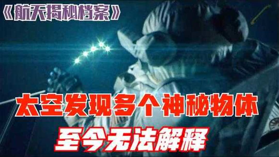 航天档案解密,宇航员太空发现多个神秘物体,至今无法解释纪录片