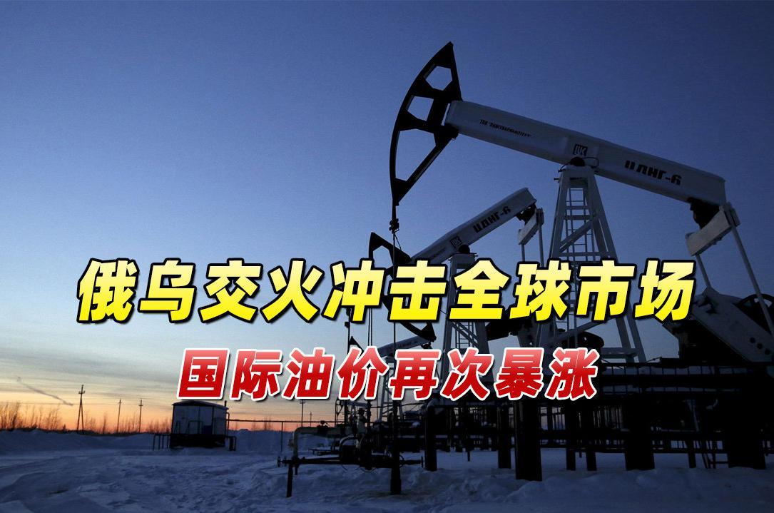 俄乌交火冲击全球市场,国际油价再次暴涨,一度逼近140美元大关