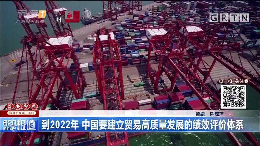 到2022年,中国要建立贸易高质量发展的绩效评价体系