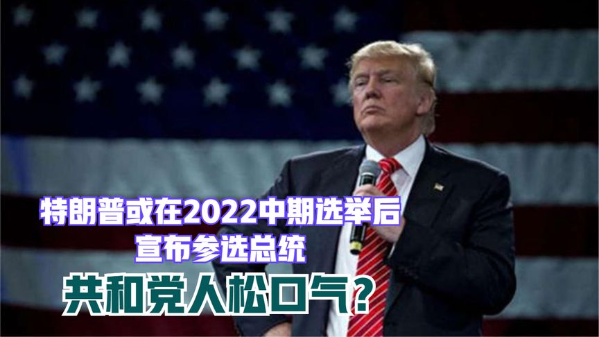 特朗普或在2022中期选举后宣布参选总统 共和党人松口气?