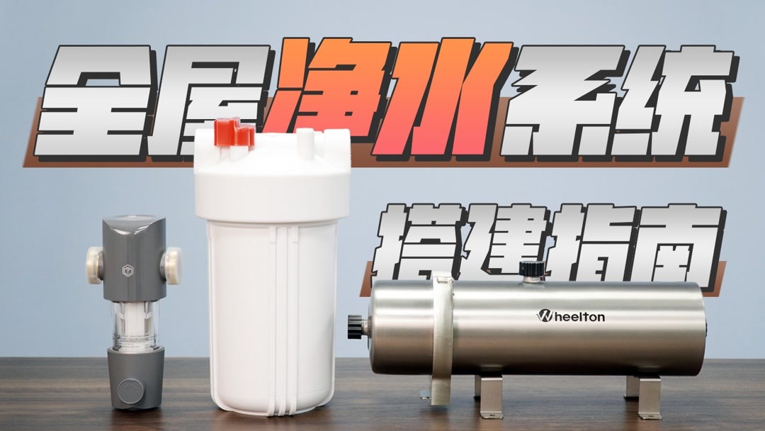 全屋净水系统避坑必看!前置过滤、大白瓶、中央净水器如何搭配?