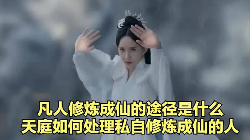 凡人修炼成仙的途径是什么?天庭如何处理私自修炼成仙的人?