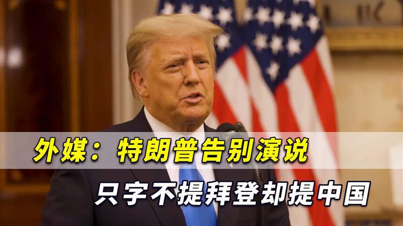 最后时刻仍拒绝让步!外媒:特朗普告别演说不提拜登却提中国