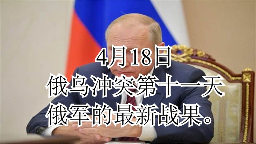 4月18日,俄乌冲突第十一天,俄军的最新战果。