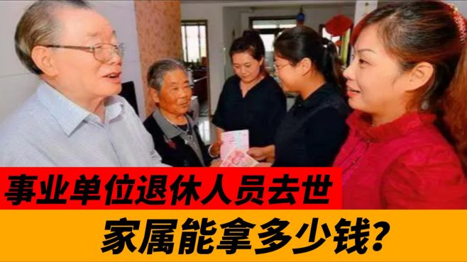 事业单位退休人员去世,家属能拿多少钱?具体标准是这样的