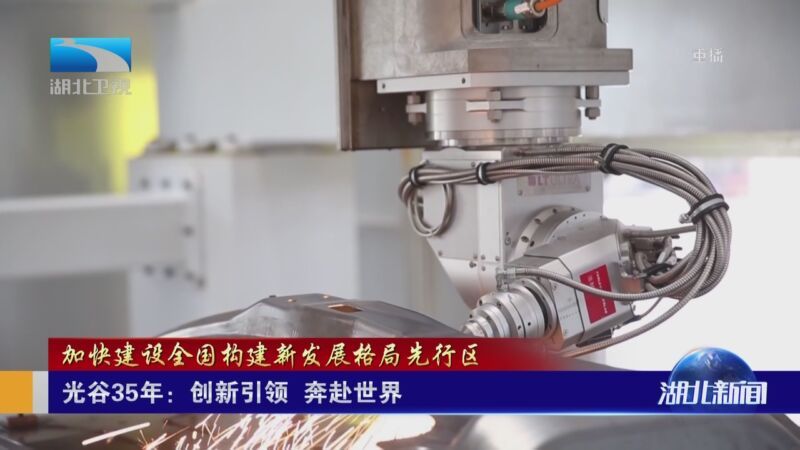 [湖北新闻]加快建设全国构建新发展格局先行区 光谷35年:创新引领 ...