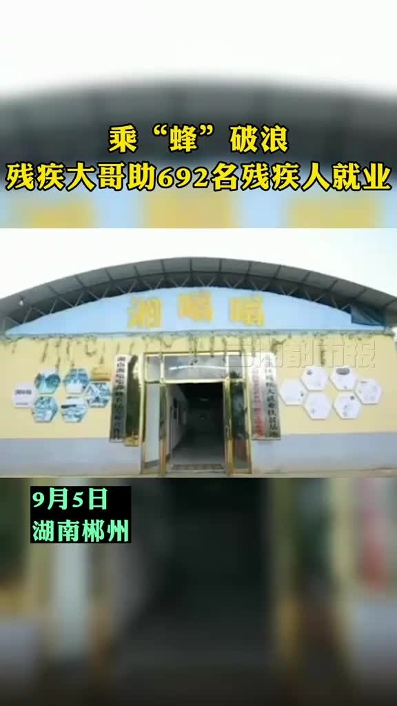 乘"蜂"破浪,湖南郴州残疾大哥助近700名残疾人就业