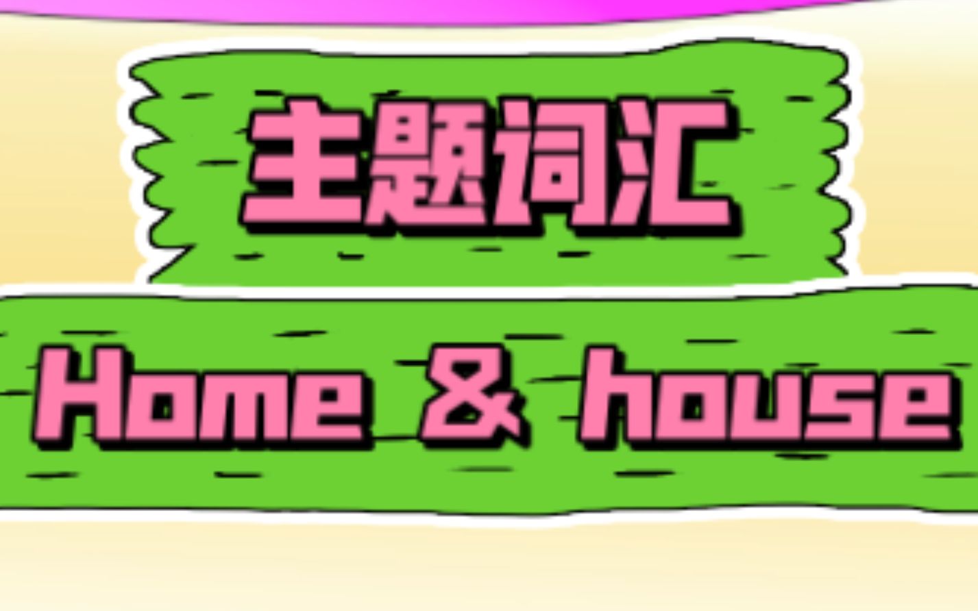 【主题词汇】18- Home&House (合集)动画教程+慢速童谣 英语启蒙