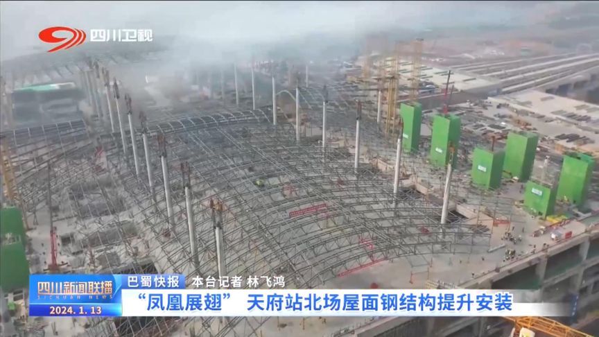 四川新闻联播丨"凤凰展翅" 天府站北场屋面钢结构提升安装