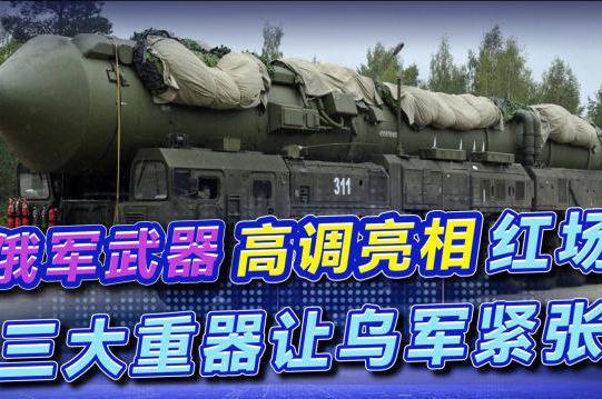 亮相红场的俄军武器,在俄乌战场上表现如何?三大重器让乌军紧张