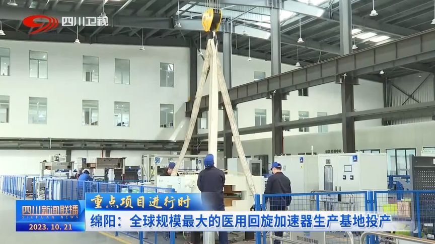 四川新闻联播丨绵阳:全球规模最大的医用回旋加速器生产基地投产