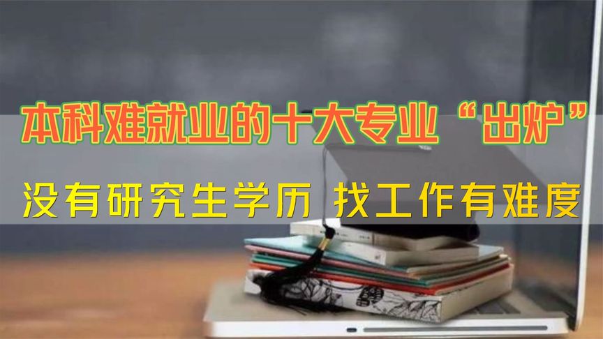 本科难就业的十大专业“出炉”,没有研究生学历,找工作有难度