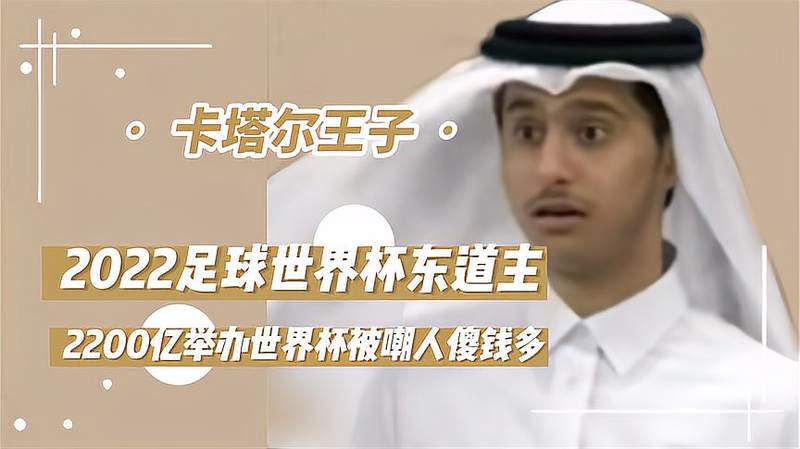 2022足球世界杯:卡塔尔王子另类出圈,2200亿经费被嘲人傻钱多