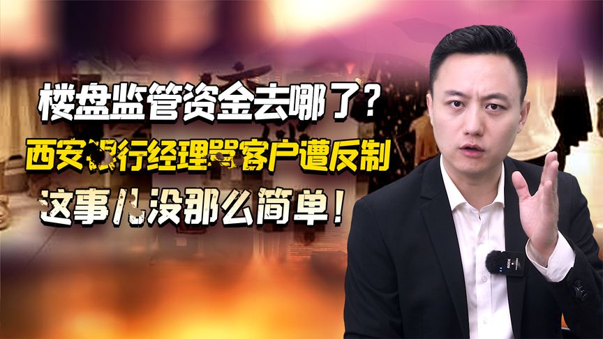楼盘监管资金去哪了?西安银行经理骂客户遭反制,这事没那么简单